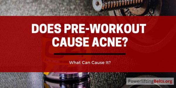 Does Pre-Workout Cause Acne? | PowerLiftingBelts.org